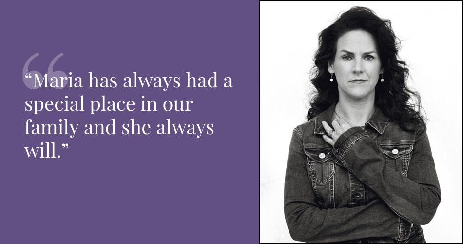 “Maria has always had a special place in our family and she always will.”